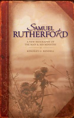 Samuel Rutherford: A New Biogarphy of the Man and His Ministry by ...