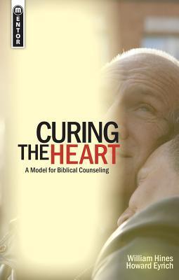 Curing the Heart: A Model for Biblical Counseling by William Hines ...