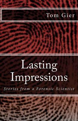 Lasting Impressions Stories from a Forensic Scientist by Tom Gier ...