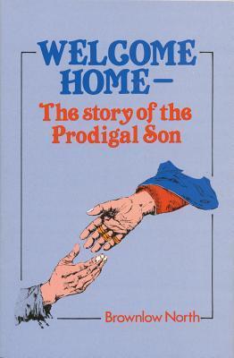 Welcome Home: The Story of the Prodigal Son by B. North | Goodreads