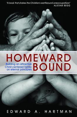 Homeward Bound: Building an Attractive Christ-centred Family on Eternal ...