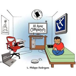 All About Computers by L. Philippe Rodriguez | Goodreads