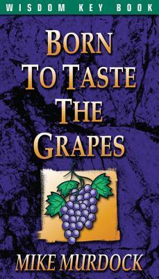 Born to Taste the Grapes by Mike Murdock | Goodreads