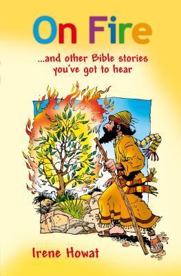 On Fire: and other Bible Stories by Irene Howat | Goodreads