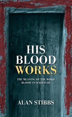 His Blood Works: The Meaning of the Word ‘blood’ in Scripture by NULL ...