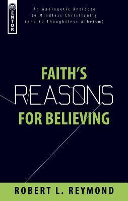 Faith's Reasons for Believing: An Apologetic Antidote to Mindless ...