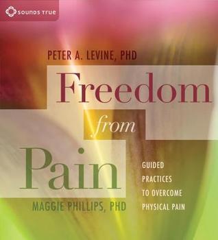 Freedom from Pain: Guided Practices to Overcome Physical Pain by Peter ...