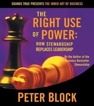 The Right Use of Power: How Stewardship Replaces Leadership by Peter ...