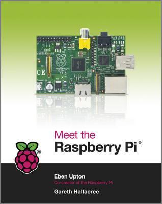 Meet the Raspberry Pi by Eben Upton | Goodreads