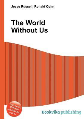 The World Without Us by Jesse Russell | Goodreads