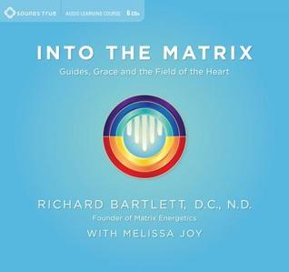 Into the Matrix: Guides, Grace, and the Field of the Heart by Richard ...
