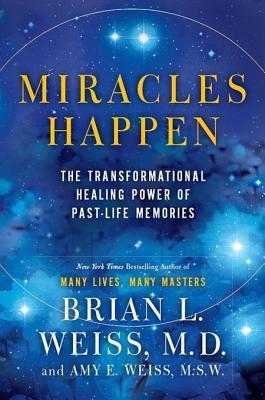 Miracles Happen: The Transformational Healing Power of Past-Life ...