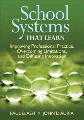 School Systems That Learn: Improving Professional Practice, Overcoming Limitations, and ...