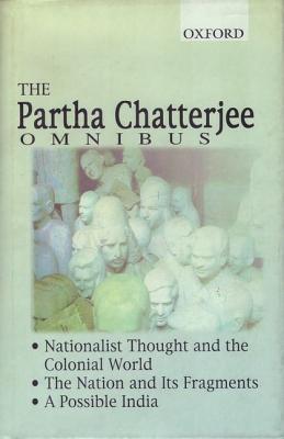 The Partha Chatterjee Omnibus: Nationalist Thought and the Colonial ...