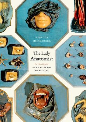 The Lady Anatomist: The Life and Work of Anna Morandi Manzolini by ...