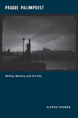 Prague Palimpsest: Writing, Memory, and the City by Alfred Thomas ...