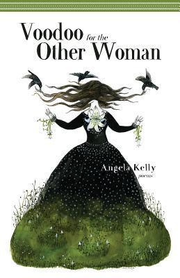 Voodoo for the Other Woman: Poems by Angela Kelly | Goodreads
