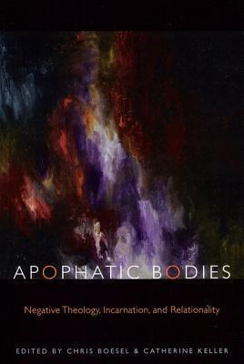 Apophatic Bodies: Negative Theology, Incarnation, and Relationality by ...
