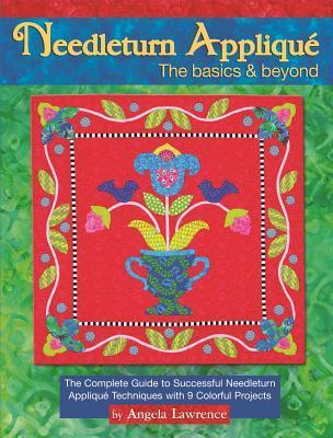 Needleturn Applique: The Basics & Beyond: The Complete Guide to ...