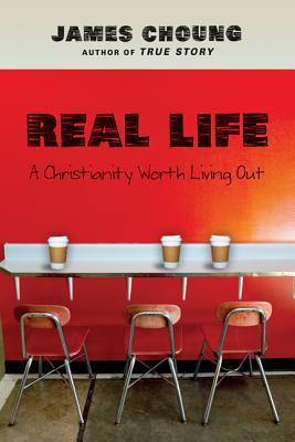 Real Life: A Christianity Worth Living Out by James Choung | Goodreads
