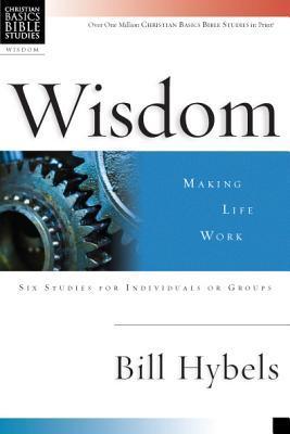 Wisdom: Making Life Work by Bill Hybels | Goodreads
