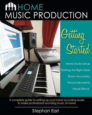 Home Music Production: Getting Started: A complete guide to setting up ...