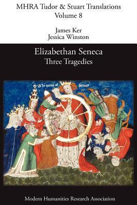 Elizabethan Seneca: Three Tragedies by Associate Professor of Classical ...
