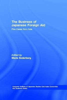 The Business of Japanese Foreign Aid: Five Case Studies from Asia by ...