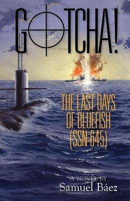 Gotcha! The Last Days of Bluefish (SSN-645) by Samuel Baez | Goodreads