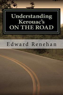 Understanding Kerouac's ON THE ROAD by Edward Renehan | Goodreads