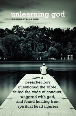 Unlearning God: How a preacher boy questioned the Bible, failed the ...