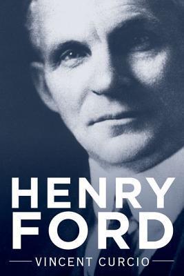 Henry Ford (Lives and Legacies Series) by Vincent Curcio | Goodreads