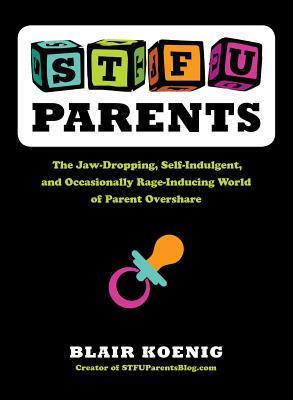 STFU, Parents: The Jaw-Dropping, Self-Indulgent, and Occasionally Rage ...