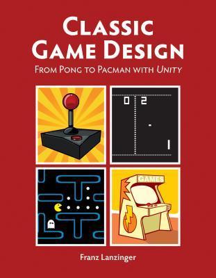 Classic Game Design [OP]: From Pong to Pacman with Unity by Franz ...