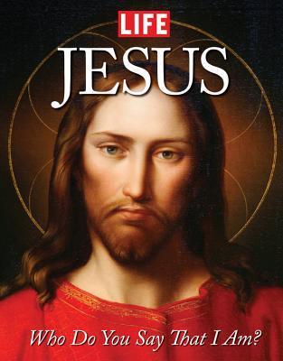 LIFE Jesus: Who Do You Say That I Am? by LIFE | Goodreads