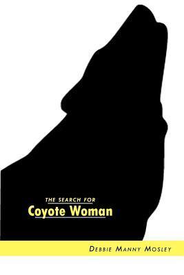 The Search for Coyote Woman by Debbie Manny Mosley | Goodreads