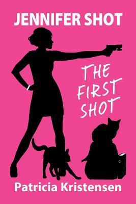 Jennifer Shot - The First Shot by Patricia Kristensen | Goodreads