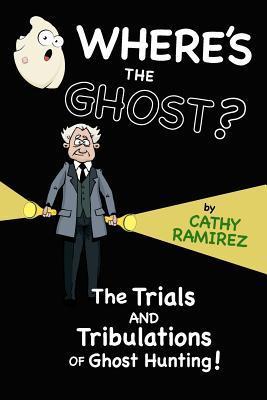 Where's The Ghost?: The Trials and Tribulations of Ghost Hunting! by ...