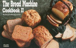 The Bread Machine Cookbook II by Donna Rathmell German | Goodreads