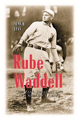 Rube Waddell: The Zany, Brilliant Life of a Strikeout Artist by Alan ...