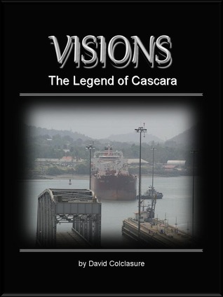 Visions: The Legend of Cascara by David Colclasure | Goodreads