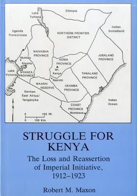 Struggle For Kenya: The Loss and Reassertion of Imperial Initiative by ...