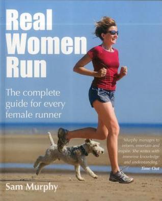 Real Women Run: The Complete Guide for Every Female Runner by Sam ...