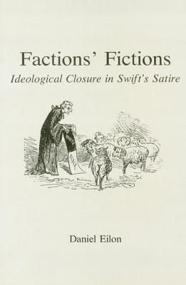 Factions' Fiction: Ideological Closure in Swift's Satire by Daniel ...