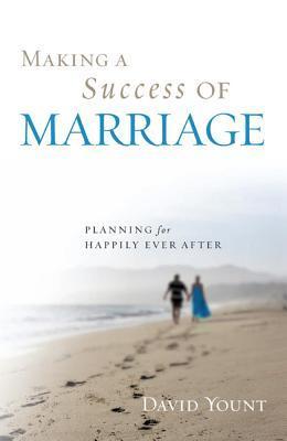 Making a Success of Marriage: Planning for Happily Ever After by David ...
