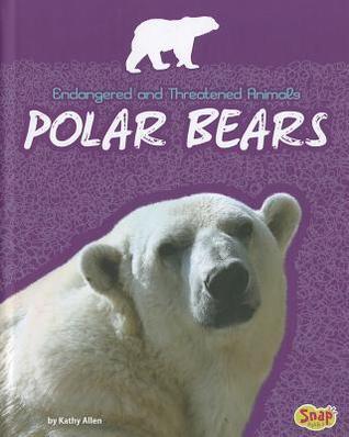 Polar Bears (Endangered and Threatened Animals) by Kathy Allen | Goodreads