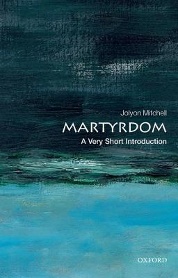 Martyrdom: A Very Short Introduction by Jolyon Mitchell | Goodreads