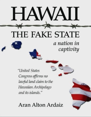 Hawaii - The Fake State: A Nation In Captivity by Aran Alton Ardaiz ...