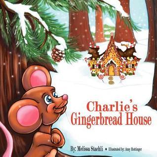 Charlie's Gingerbread House by Melissa Staehli | Goodreads