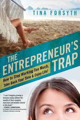 The Entrepreneur's Trap: How to Stop Working Too Much, Take Back Your ...